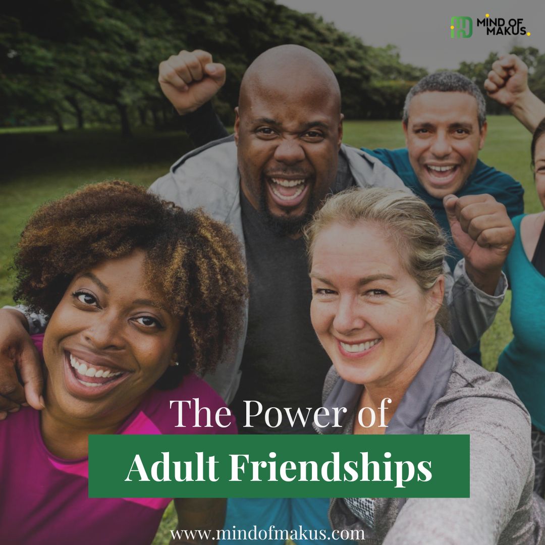 Adult Friendships: What, How, & Why To Form Them. - Mind Of Makus